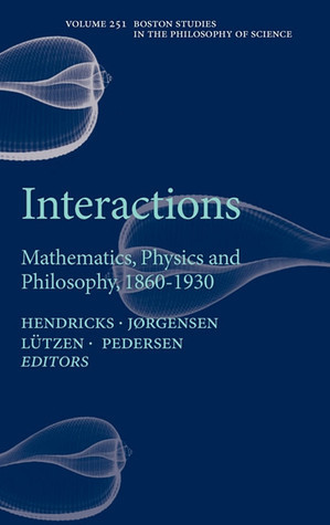 Interactions: Mathematics, Physics and Philosophy, 1860-1930 by ...