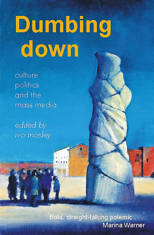 Dumbing Down: Culture, Politics and the Mass Media by Ivo Mosley ...
