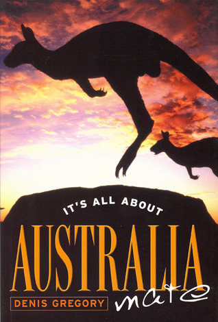 It's All About Australia, Mate by Denis Gregory | Goodreads