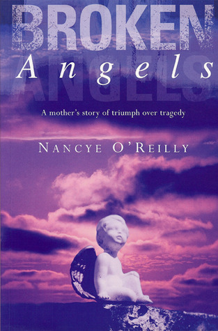 Broken Angels: A Mother's Story of Triumph Over Tragedy by Nancye O ...