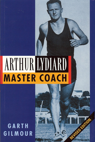 Arthur Lydiard - Revised Edition: Master Coach by Garth Gilmour | Goodreads