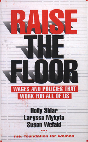 Raise the Floor: Wages and Policies That Work For All Of Us by Holly ...