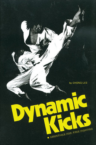 Dynamic Kicks: Essentials for Free Fighting by Chong Lee | Goodreads