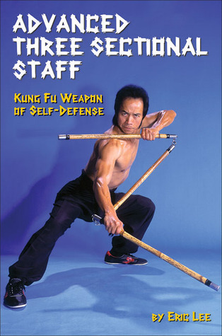 Advanced Three Sectional Staff: Kung Fu Weapon of Self-Defense by Eric ...
