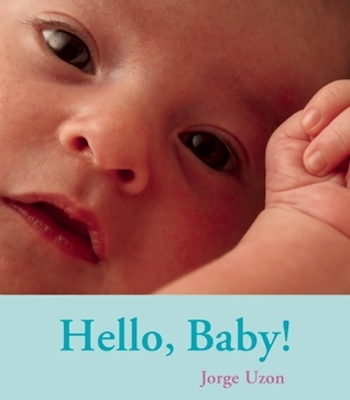Hello, Baby! (Hello Baby Board Books) by Jorge Uzon | Goodreads