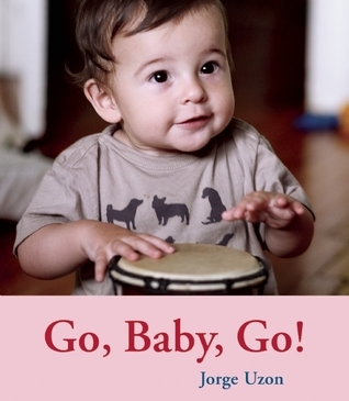 Go, Baby, Go! (Hello Baby Board Books) by Jorge Uzon | Goodreads
