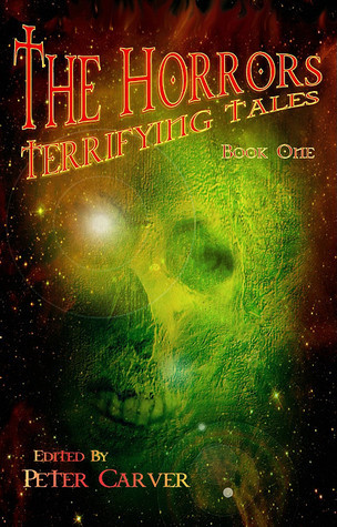 The Horrors: Terrifying Tales Book One by Peter Carver | Goodreads
