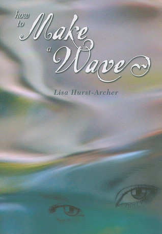 How to Make a Wave by Lisa Hurst-Archer | Goodreads