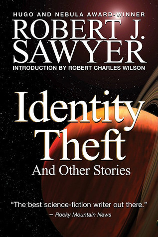 Identity Theft and Other Stories by Robert J. Sawyer | Goodreads