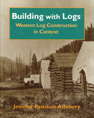 Building With Logs by Jennifer Eastman Attebery | Goodreads