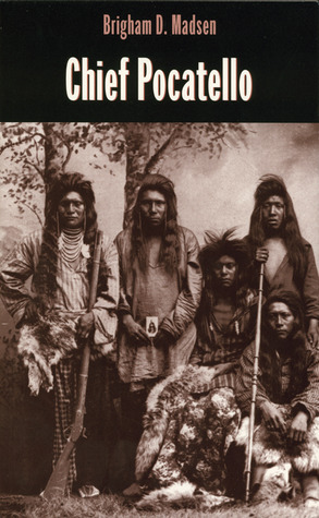 Chief Pocatello (Idaho Yesterdays) by Brigham D. Madsen | Goodreads