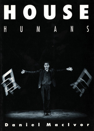 House Humans by Daniel MacIvor | Goodreads
