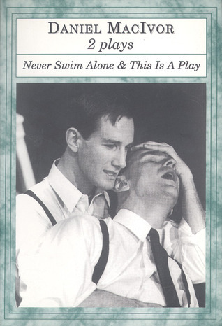 Never Swim Alone and This is a Play by Daniel MacIvor | Goodreads