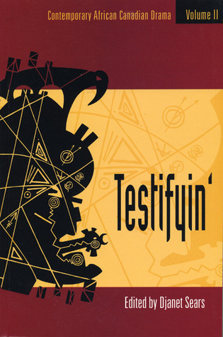 Testifyin': Contemporaary African Canadian Drama: by Djanet Sears ...
