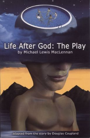 Life After God: The Play by Michael Lewis MacLennan | Goodreads