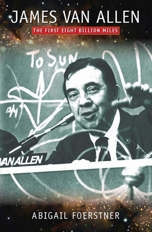 James Van Allen: The First Eight Billion Miles by Abigail Foerstner ...