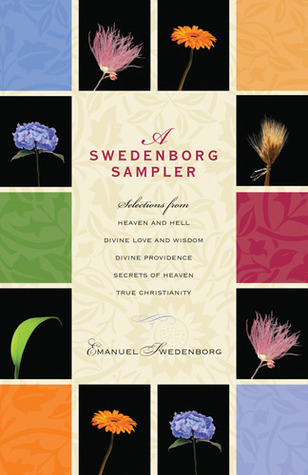 A Swedenborg Sampler: Selections from Heaven and Hell, Divine Love and ...