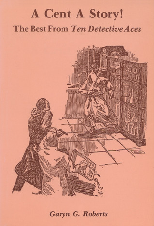 A Cent a Story!: The Best From Ten Detective Aces by Garyn G. Roberts ...