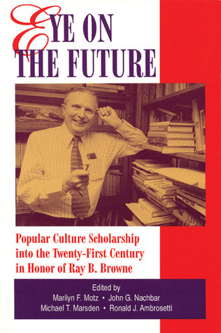 Eye on the Future: Popular Culture Scholarship into the Twenty-First ...