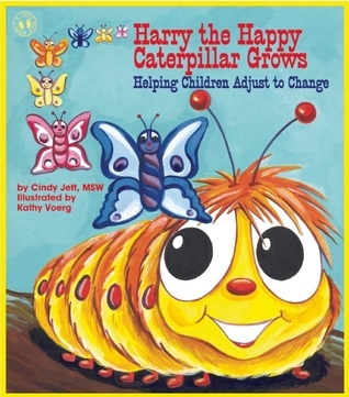 Harry the Happy Caterpillar Grows: Helping Children Adjust to Change by ...