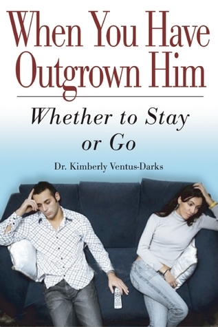 When You Have Outgrown Him: Whether to Stay or Go by Kimberly Ventus ...