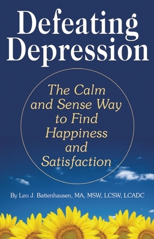 Defeating Depression: The Calm and Sense Way to Find Happiness and Satisfaction by Leo J ...