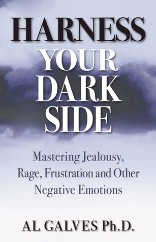 Harness Your Dark Side: Mastering Jealousy, Rage, Frustration and Other ...