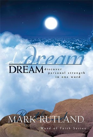 Dream: Discover Personal Strength in One Word by Mark Rutland | Goodreads