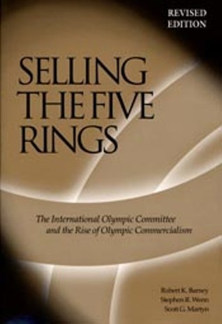 Selling The Five Rings: The IOC and the Rise of the Olympic ...