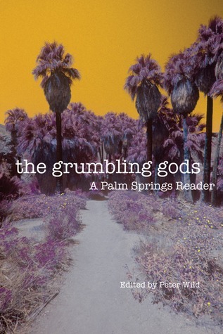 The Grumbling Gods: A Palm Springs Reader by Peter Wild | Goodreads