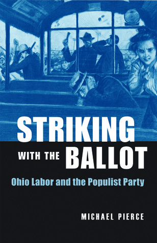 Striking with the Ballot: Ohio Labor and the Populist Party by Michael ...