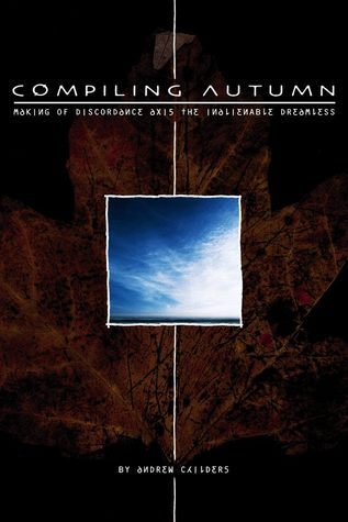 Compiling Autumn: The Making Of Discordance Axis "The Inalienable ...