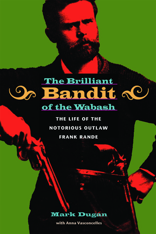 The Brilliant Bandit of the Wabash: The Life of the Notorious Outlaw ...