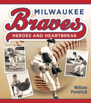 Milwaukee Braves: Heroes and Heartbreak by William Povletich | Goodreads