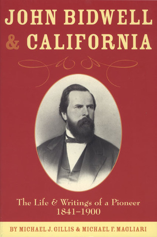 John Bidwell and California: The Life and Writings of a Pioneer, 1841 ...