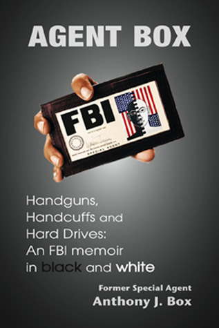 Agent Box: Handguns, Hard Drives, and Handcuffs: An FBI Memoir in Black ...