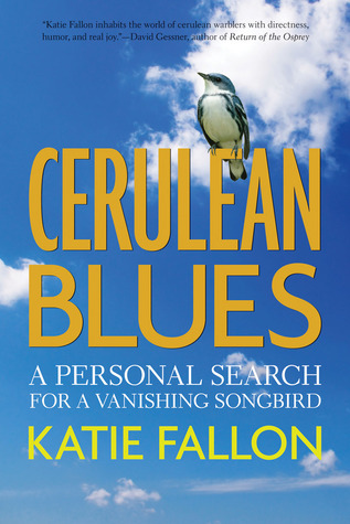 Cerulean Blues: A Personal Search for a Vanishing Songbird by Katie ...