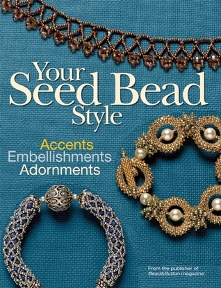 Your Seed Bead Style: Accents, Embellishments, and Adornments by Bead ...