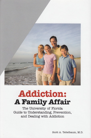 Addiction: A Family Affair by Scott A. Teitelbaum | Goodreads