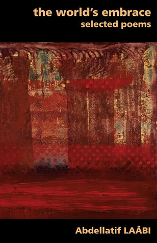 The World's Embrace: Selected Poems by Abdellatif Laâbi | Goodreads