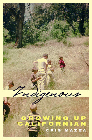 Indigenous: Growing up Californian by Cris Mazza | Goodreads