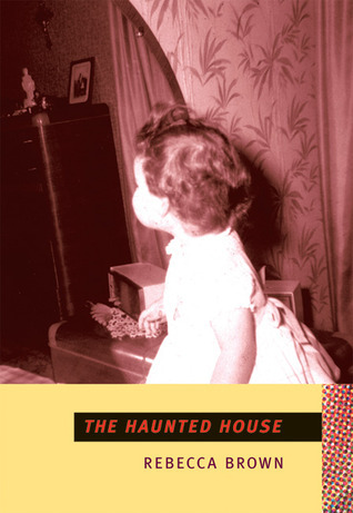 The Haunted House by Rebecca Brown | Goodreads