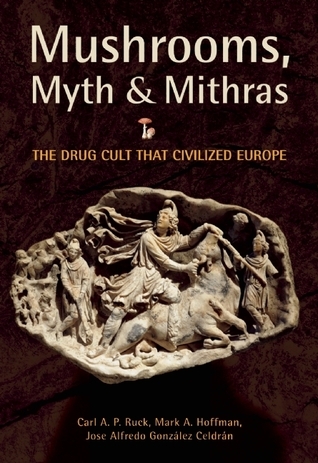 Mushrooms, Myth and Mithras: The Drug Cult that Civilized Europe by ...
