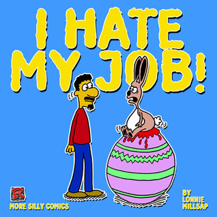 I Hate My Job!: More Silly Comics by Lonnie Millsap | Goodreads
