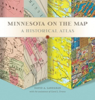Minnesota on the Map: A Historical Atlas by David A Lanegran | Goodreads