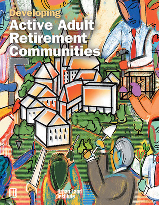 Developing Active Adult Retirement Communities by Diane R. Suchman ...