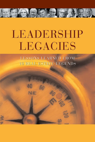 Leadership Legacies: Lessons Learned From Ten Real Estate Legends by ...
