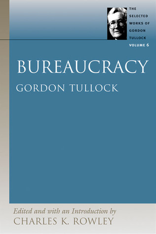 Bureaucracy (The Selected Works of Gordon Tullock) by Gordon Tullock ...
