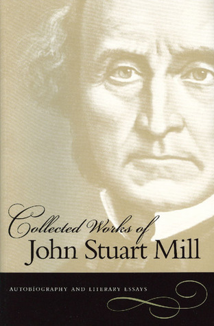 Collected Works of John Stuart Mill, Vol I: Autobiography and Literary ...