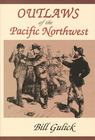 Outlaws of the Pacific Northwest by Bill Gulick | Goodreads